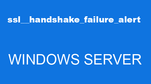 How do I fix the ssl_error_handshake_failure_alert error? - Error Solutions