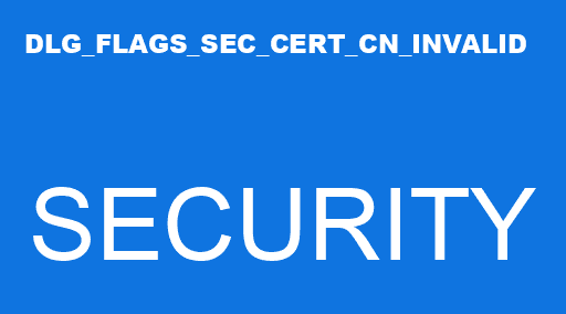 How to fix DLG_FLAGS_SEC_CERT_CN_INVALID? - Error Solutions