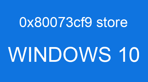 How to fix the error code 0x80073cf9 in the Windows 10 store? - Error Solutions